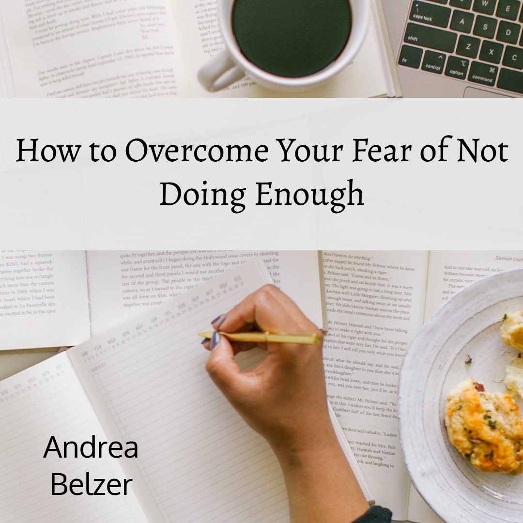 How to Overcome the Fear of Not Doing Enough