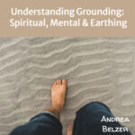 Understanding Grounding: Earthing, Spiritual and Therapy